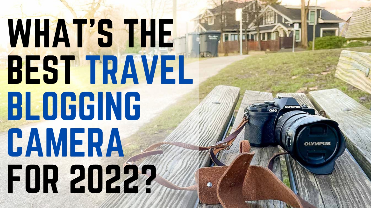 What’s the Best Travel Blogging Camera for 2022? - My Camera Kit Review