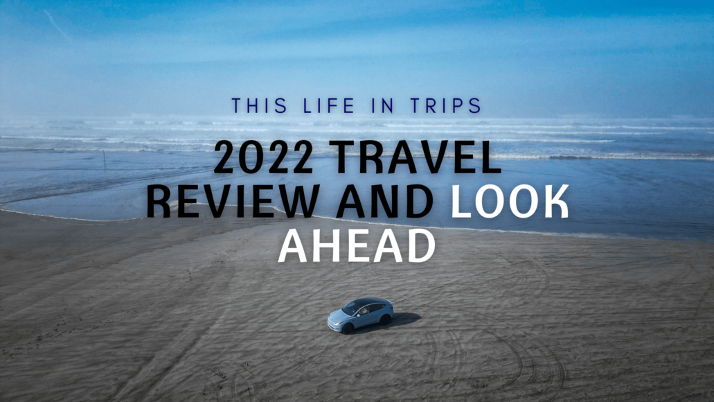 This Life in Trips 2022 Travel Review and Look Ahead – This Life in Trips